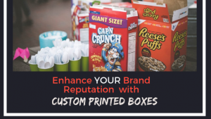 Custom Printed Box can Enhance Your Brand Reputation - Find out how?