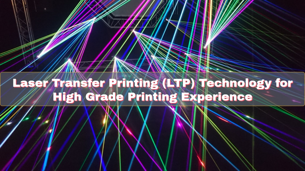 Laser Transfer Printing (LTP) Technology for High Grade Printing ...